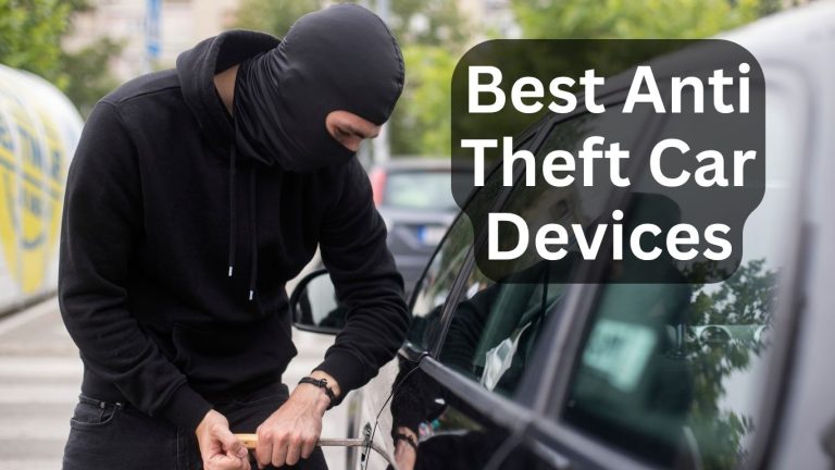 7 Best Anti Theft Car Devices: Every Car Owner Needs Right Now